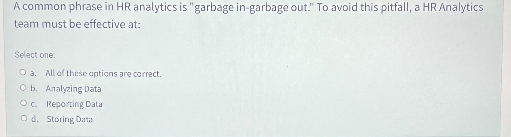 Solved A common phrase in HR analytics is "garbage | Chegg.com