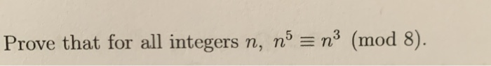 Solved Prove that for all integers n, n5 = n3 (mod 8). | Chegg.com
