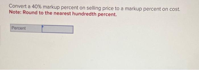 Solved Convert a 40% markup percent on selling price to a | Chegg.com
