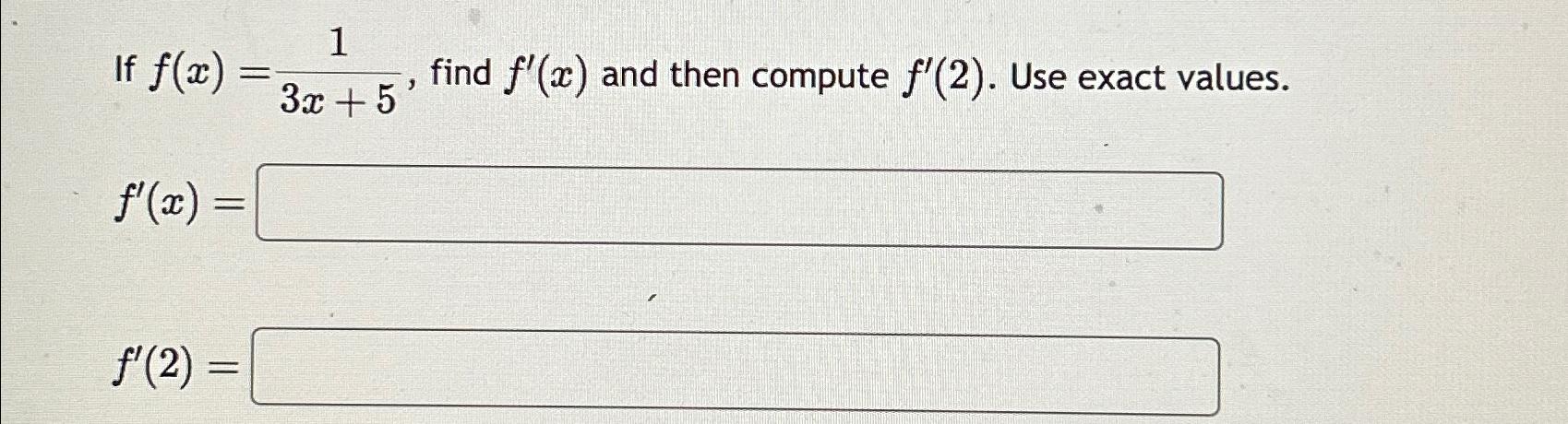 Solved If f(x)=13x+5, ﻿find f'(x) ﻿and then compute f'(2). | Chegg.com
