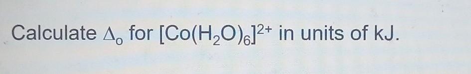 Solved Calculate Δ0 for [Co(H2O)6]2+ in units of kJ.TABLE | Chegg.com