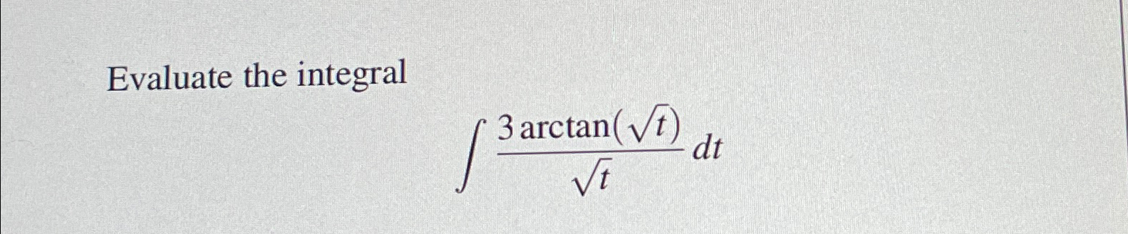 Solved Evaluate the integral∫﻿﻿3arctan(t2)t2dt | Chegg.com