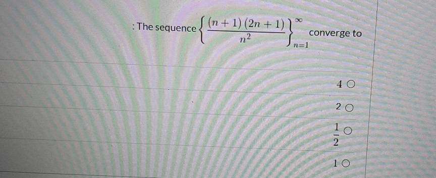 Solved : The sequence { (n + 1) (2n + 1) 23 n2 converge to | Chegg.com