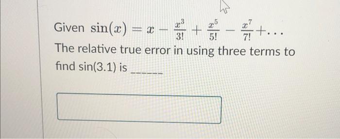 Solved Given sin(x)=x−3!x3+5!x5−7!x7+… The relative true | Chegg.com
