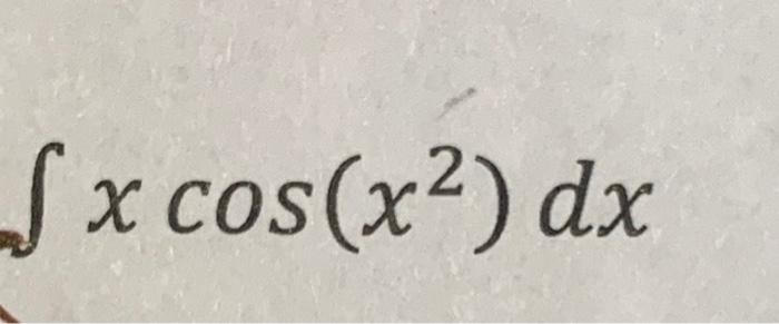 Solved ∫xcos(x2)dx | Chegg.com