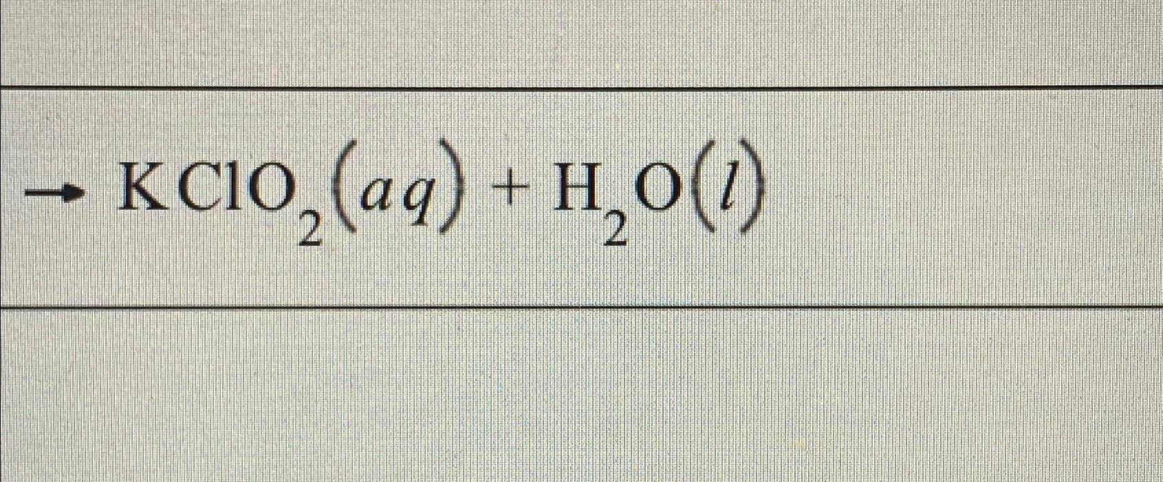 Solved →KClO2(aq)+H2O(l) | Chegg.com