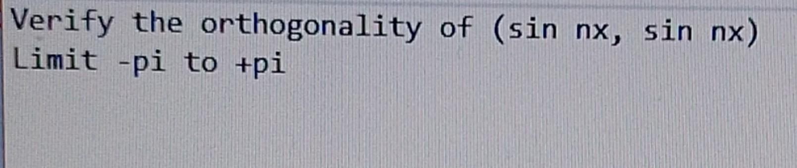 Solved Verify the orthogonality of (sinnx,sinnx) Limit -pi | Chegg.com