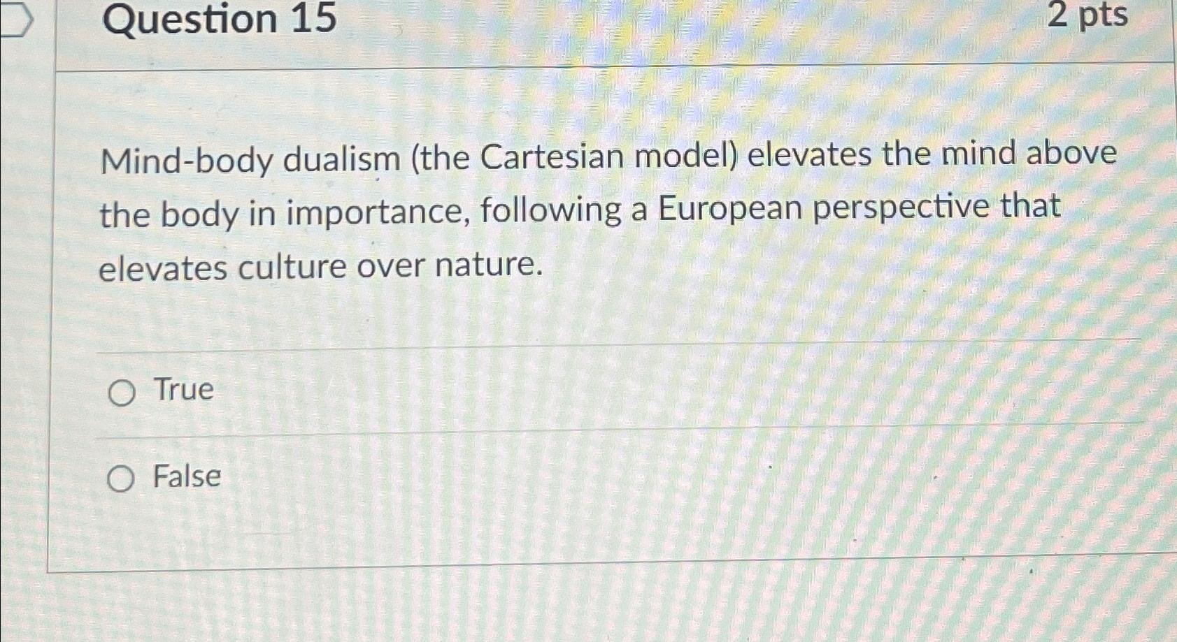 Solved Question 152 ﻿ptsMind-body dualism (the Cartesian | Chegg.com