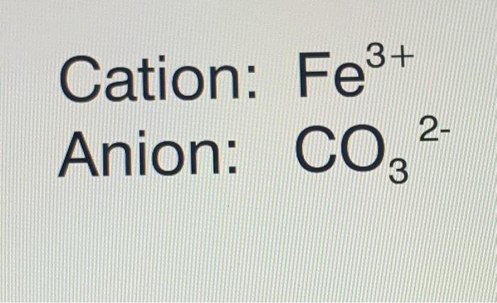 Solved Cation: Fe3+ Anion: CO2 2- | Chegg.com