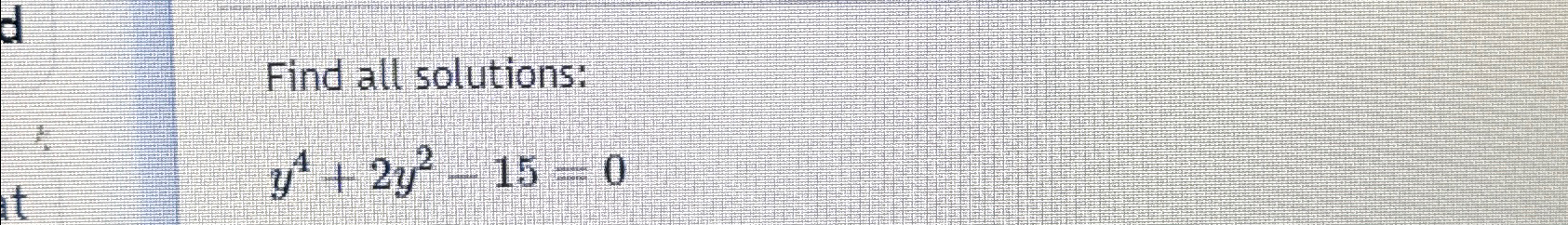 Solved Find all solutions:y4+2y2-15=0 | Chegg.com