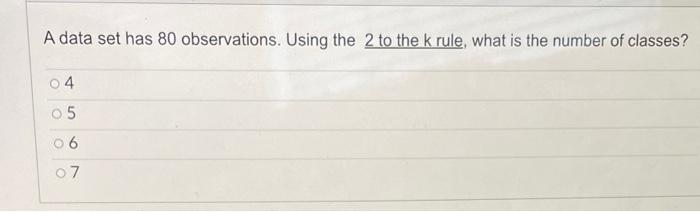 Solved A data set has 80 observations. Using the 2 to the k | Chegg.com