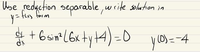 Solved Use reduction separable, write solution in y=f(x) | Chegg.com