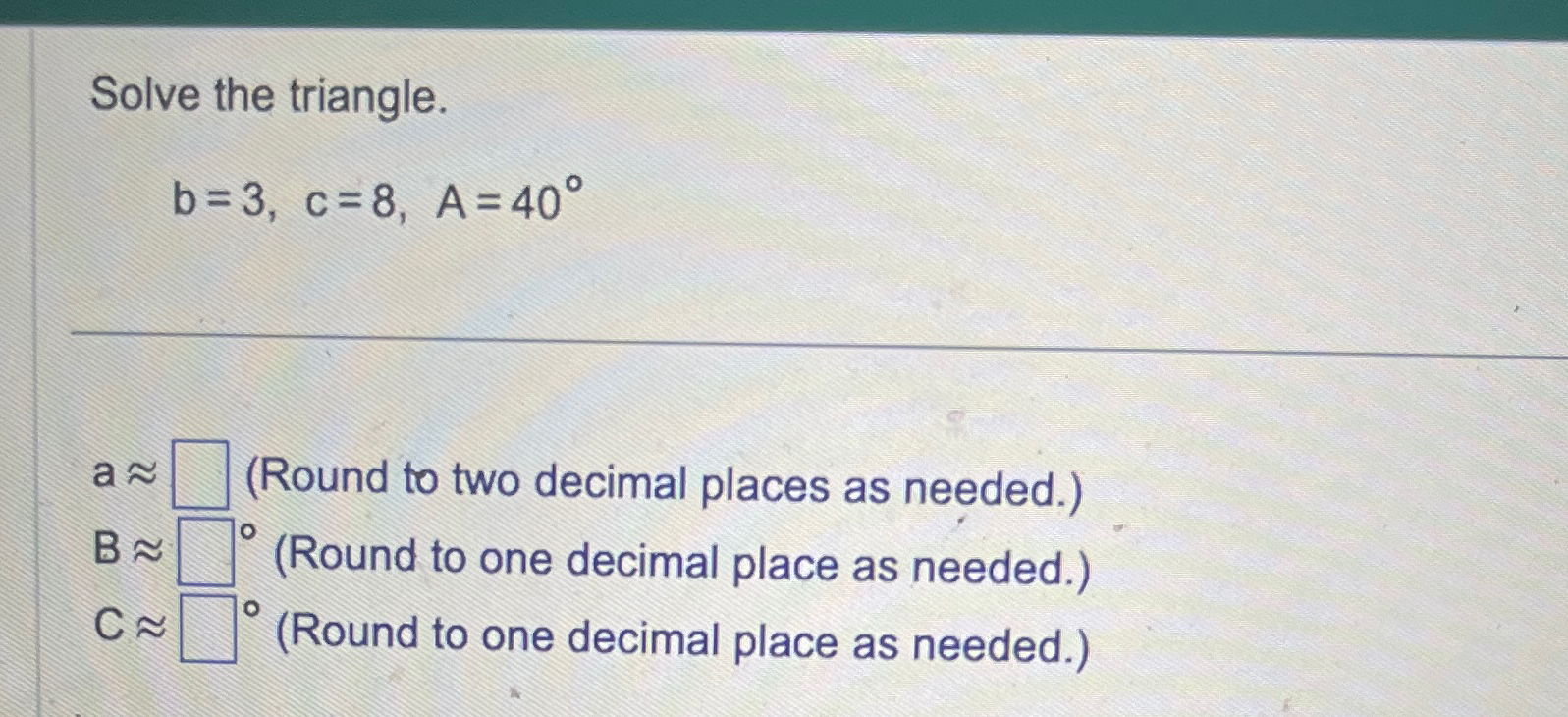 Solved Solve the triangle.b=3,c=8,A=40°a~~ (Round to two | Chegg.com