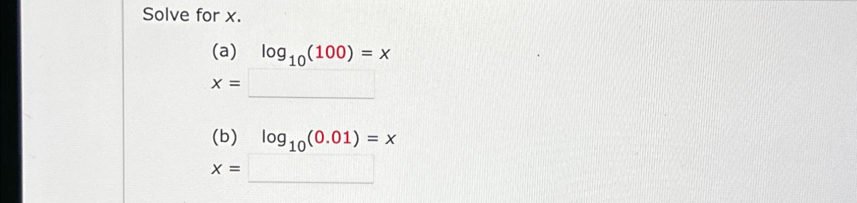 Solved Solve for x(a) log10(100)=xx=(b) log10(0.01)=xx= | Chegg.com