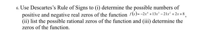Solved 6. Use Descartes's Rule of Signs to (i) determine the | Chegg.com