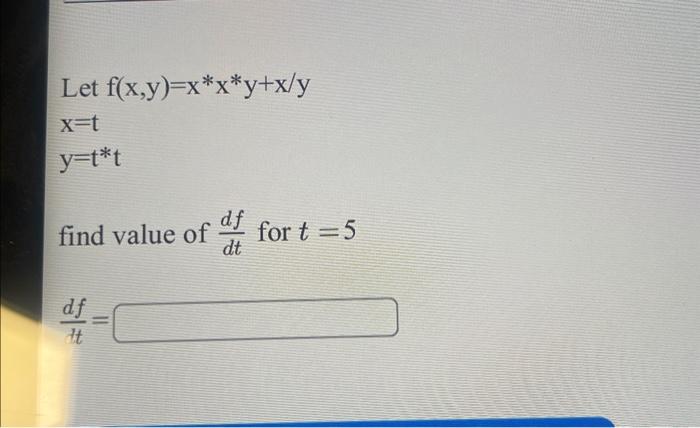 Solved Let f(x,y)=x∗x∗y+x/y x=ty=t∗t find value of dtdf for | Chegg.com