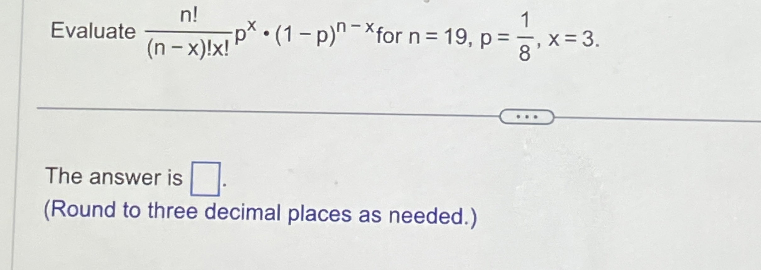 Evaluate n!(n-x)!x!px*(1-p)n-x ﻿for n=19,p=18,x=3The | Chegg.com