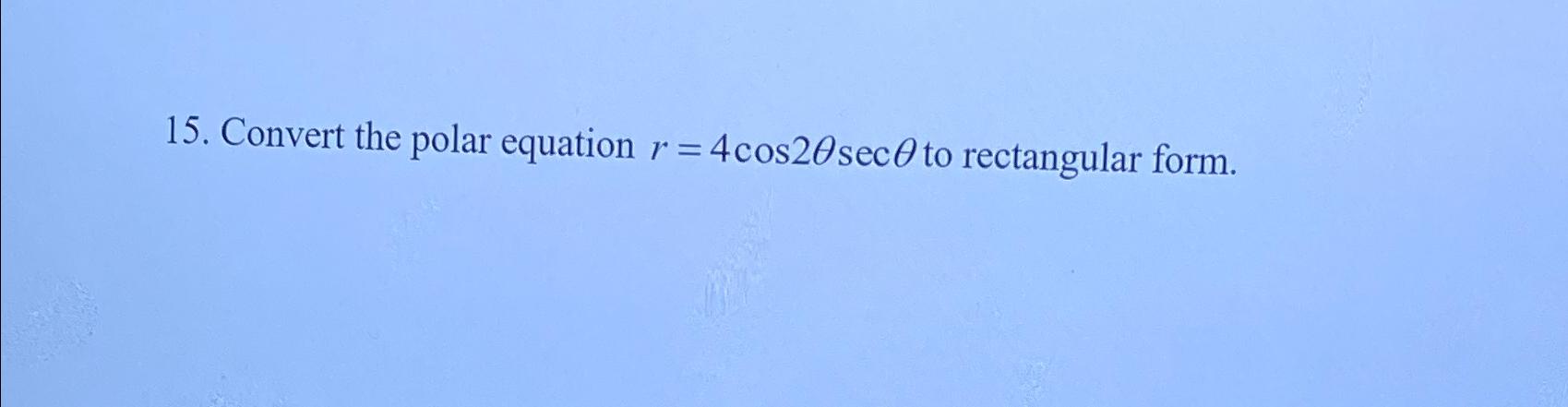 Solved Convert the polar equation r=4cos2θsecθ ﻿to | Chegg.com