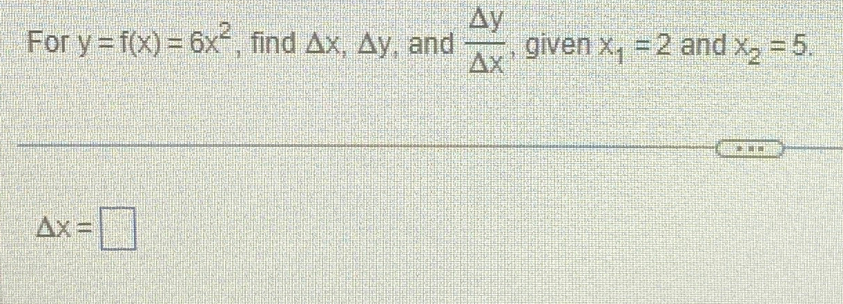 Solved For y=f(x)=6x2, ﻿find Δx,Δy, ﻿and ΔyΔx, ﻿given x1=2 | Chegg.com