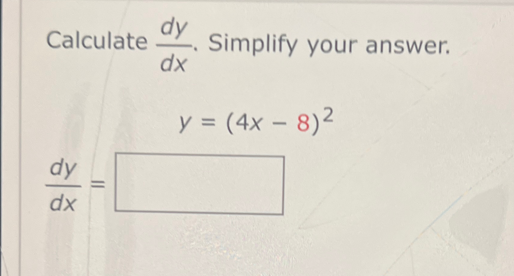 Solved Calculate dydx. ﻿Simplify your answer.y=(4x-8)2dydx= | Chegg.com