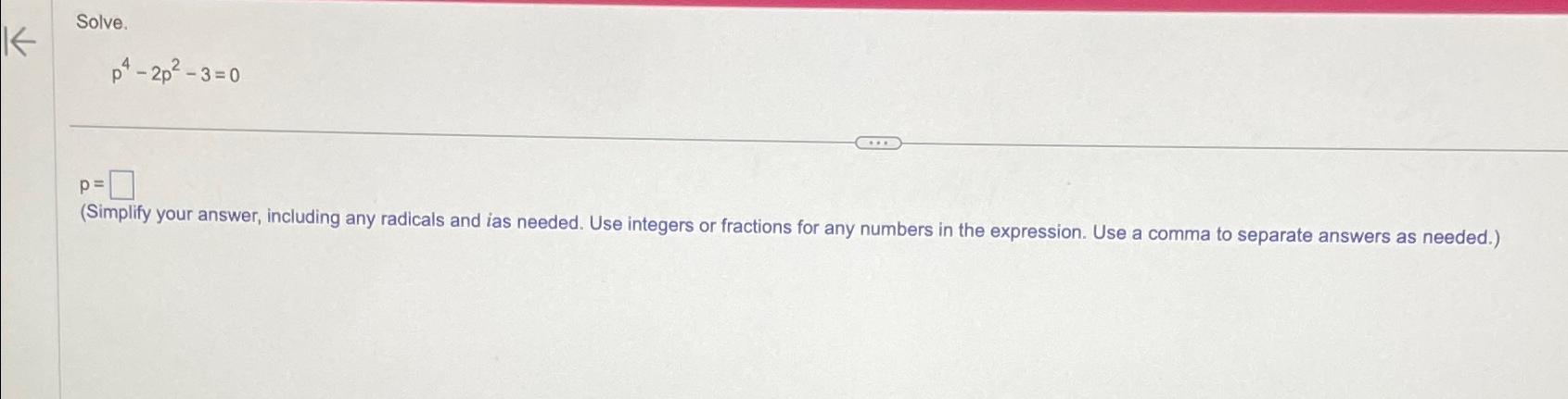Solved Solve.p4-2p2-3=0p=(Simplify your answer, including | Chegg.com