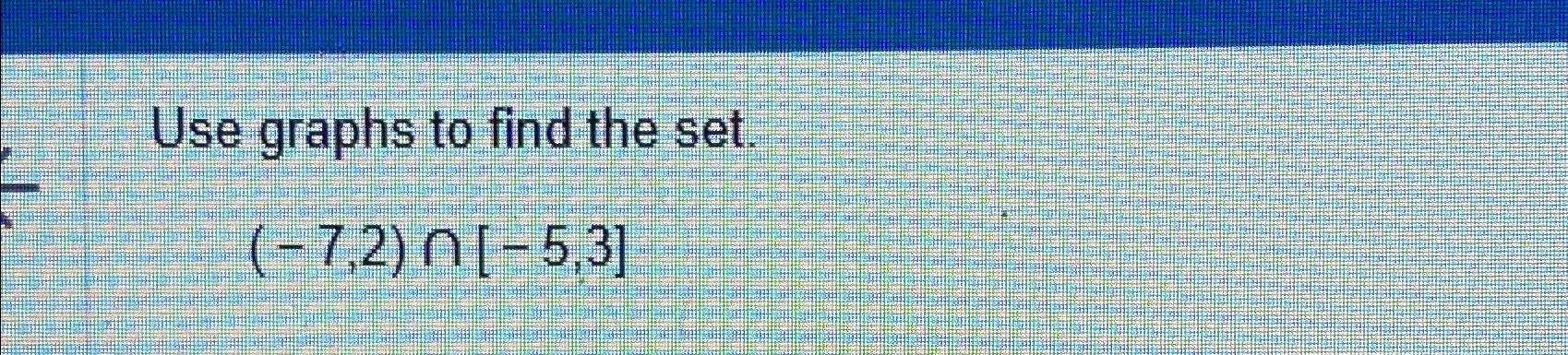 Solved Use graphs to find the set.(-7,2)∩[-5,3] | Chegg.com