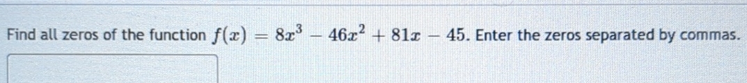 Solved Find all zeros of the function f(x)=8x3-46x2+81x-45. | Chegg.com