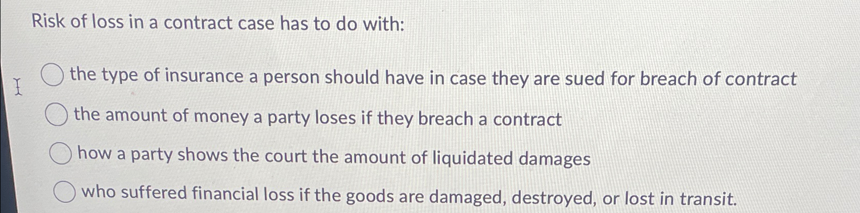 Solved Risk of loss in a contract case has to do with:the | Chegg.com