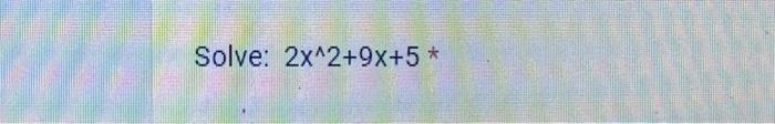 Solved Solve: 2x∧2+9x+5 * | Chegg.com