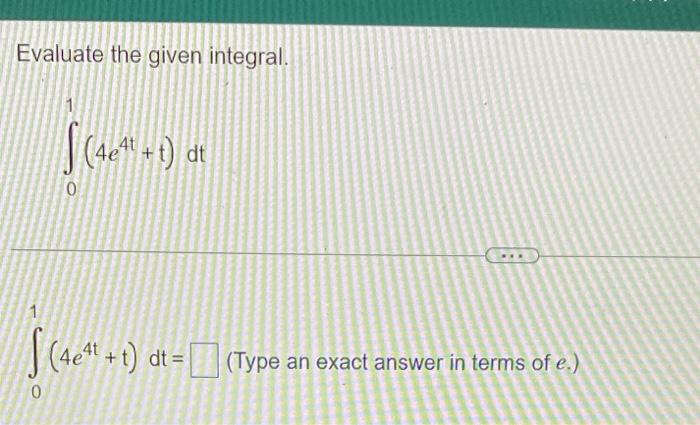 Solved Evaluate the given integral. ∫01(4e4t+t)dt | Chegg.com
