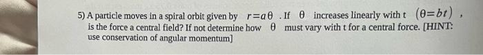 Solved 5) A particle moves in a spiral orbit given by r=aθ. | Chegg.com