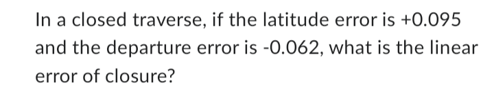Solved In a closed traverse, if the latitude error is +0.095 | Chegg.com