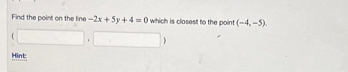 Solved Find the point on the line −2x+5y+4=0 which is | Chegg.com