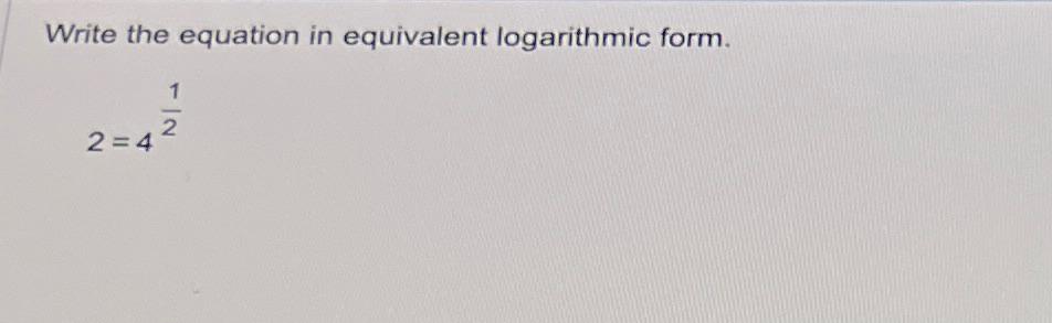 Solved Write the equation in equivalent logarithmic | Chegg.com