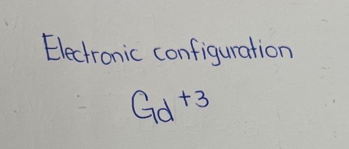Solved Electronic configuration Gd+3 | Chegg.com