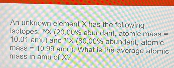 Solved An unknown element X has the following isotopes: | Chegg.com