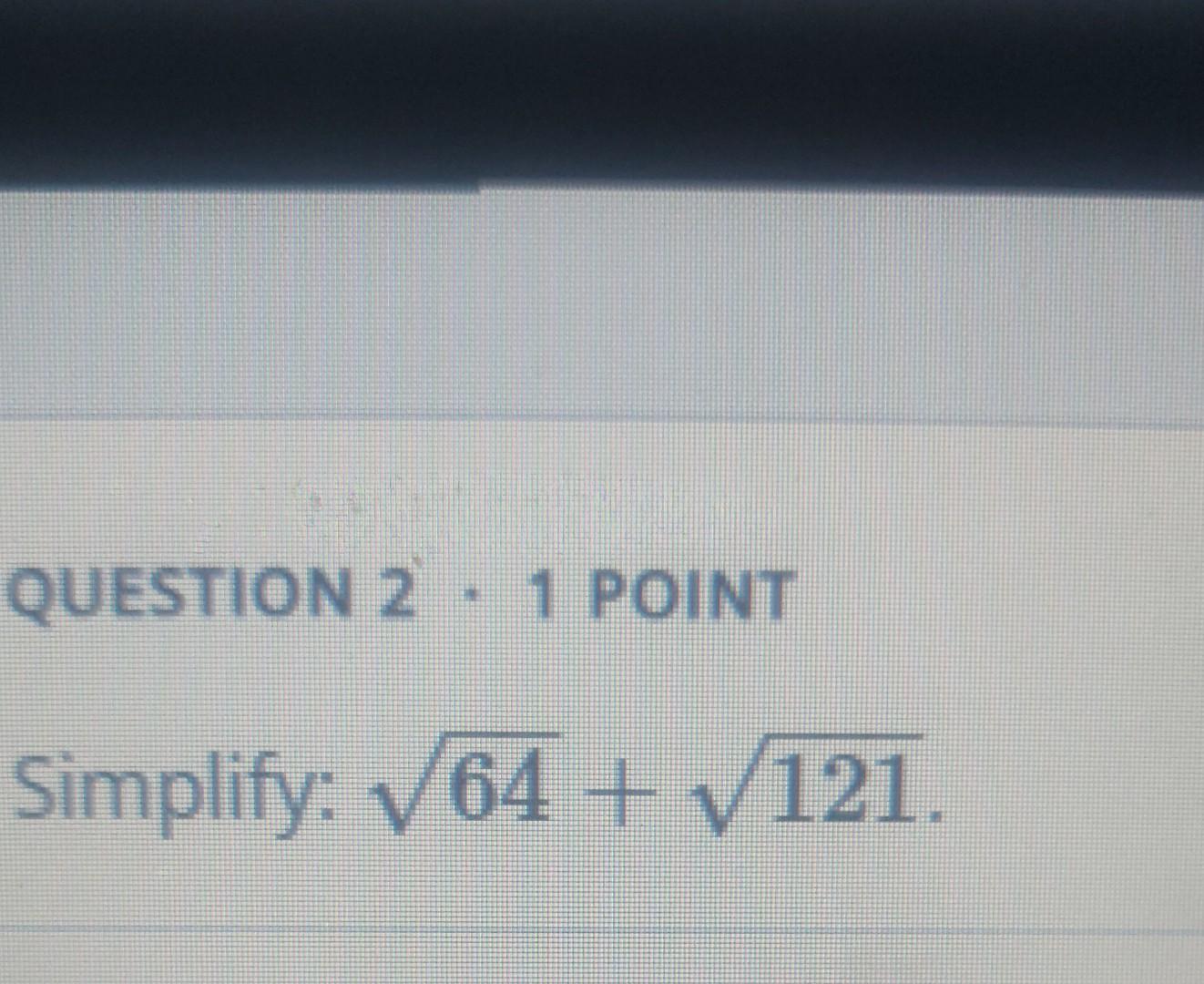 Solved QUESTION 2 - 1 POINT Simplify: 764 + 121. Content | Chegg.com