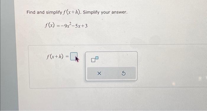 Solved Find and simplify f(x+h). Simplify your answer. | Chegg.com