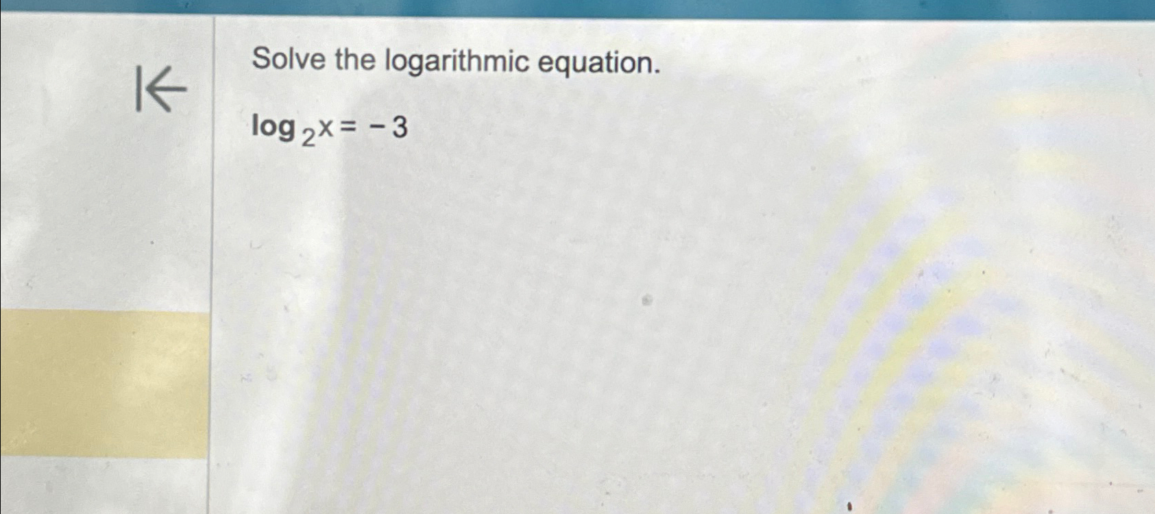 Solved Solve the logarithmic equation.log2x=-3 | Chegg.com