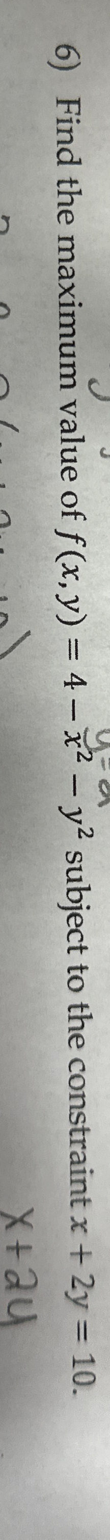 Solved Find the maximum value of f(x,y)=4-x2-y2 ﻿subject to | Chegg.com