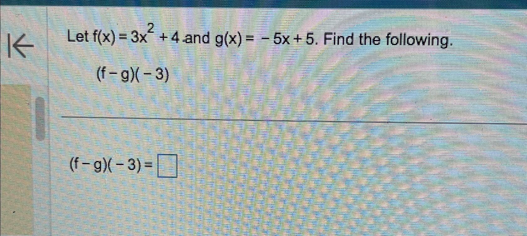 Solved Let f(x)=3x2+4 ﻿and g(x)=-5x+5. ﻿Find the | Chegg.com