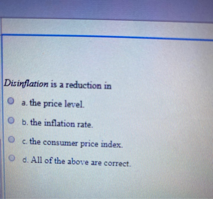 Solved Disinflation is a reduction in O a. the price level O | Chegg.com