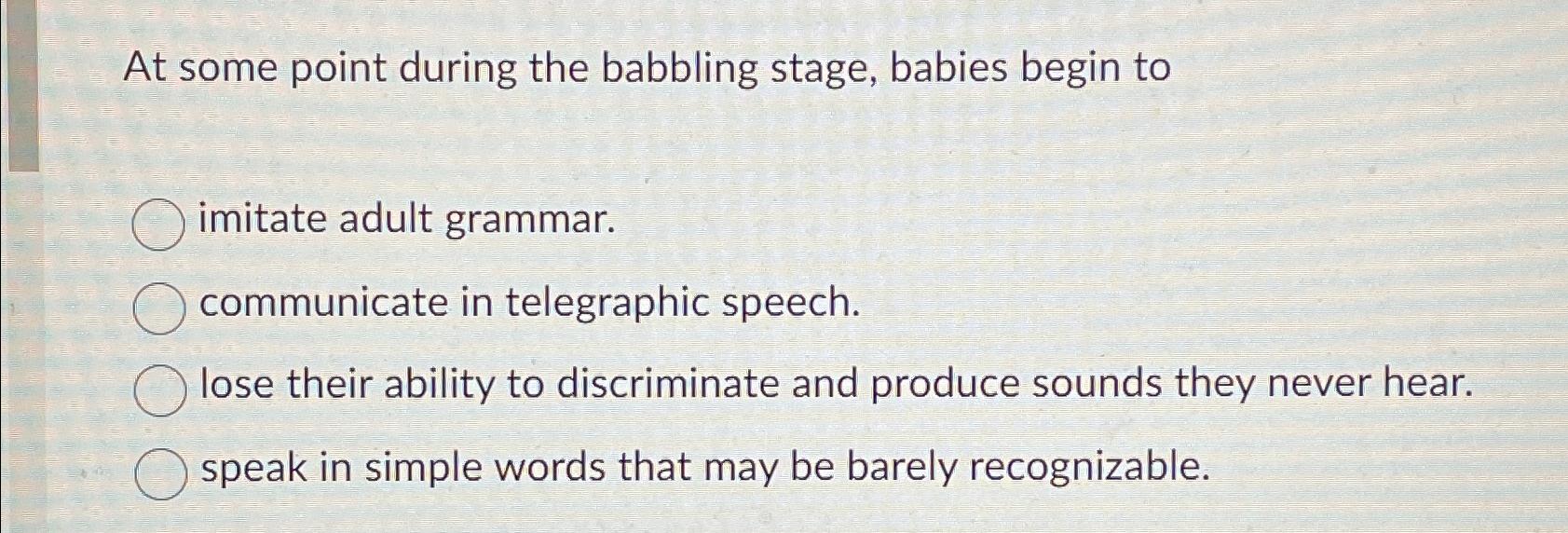 Solved At some point during the babbling stage, babies begin | Chegg.com