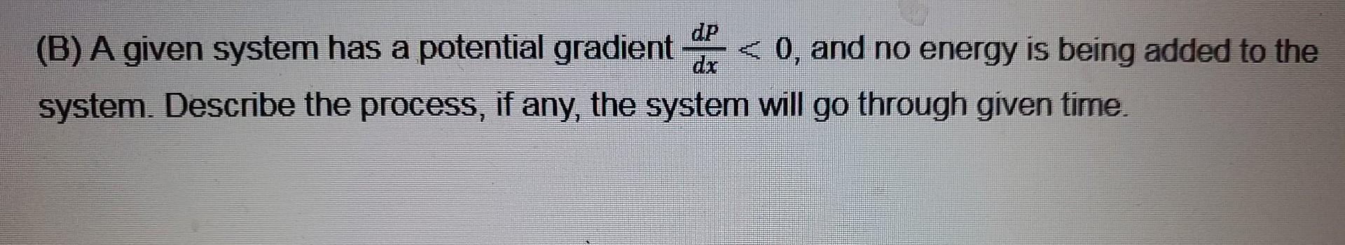 Solved (B) A given system has a potential gradient dxdP