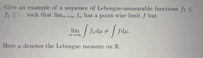 Solved Give an example of a sequence of Lebesgue-measurable | Chegg.com