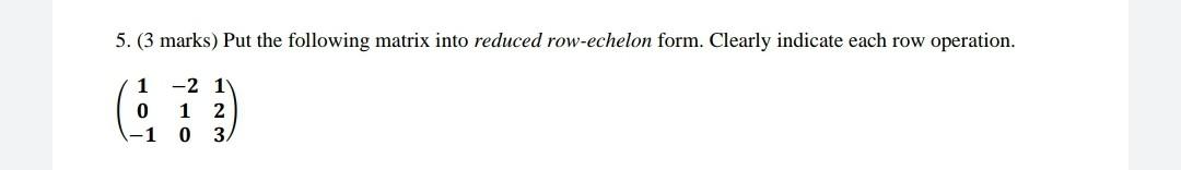 Solved 5. (3 marks) Put the following matrix into reduced | Chegg.com