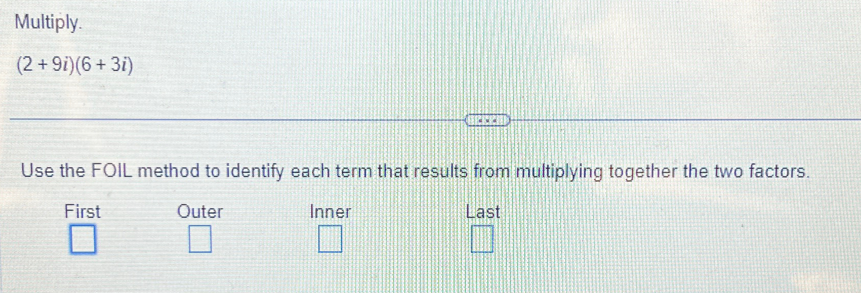 Solved Multiply.(2+9i)(6+3i)Use the FOIL method to identify | Chegg.com