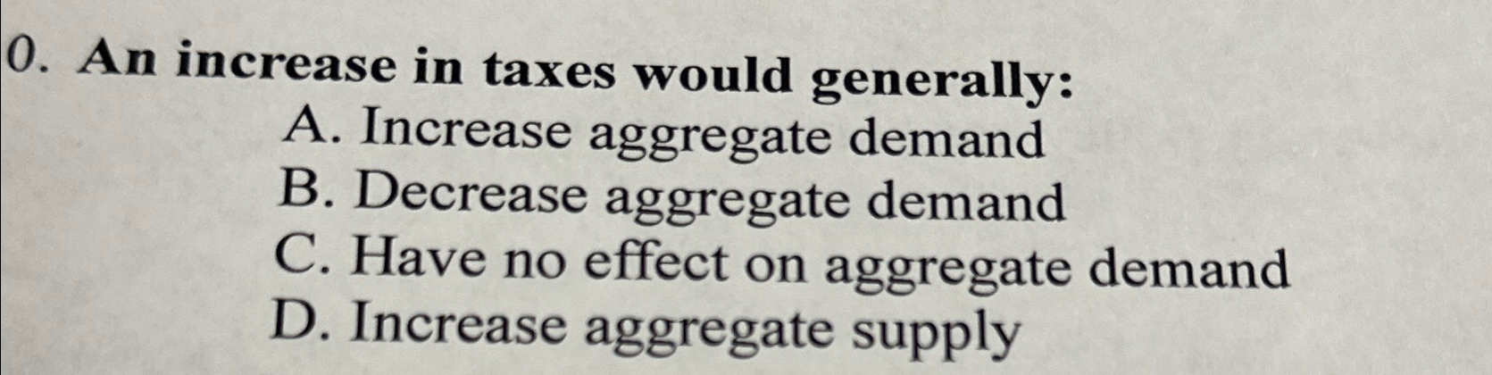 Solved 0 . ﻿An increase in taxes would generally:A. | Chegg.com