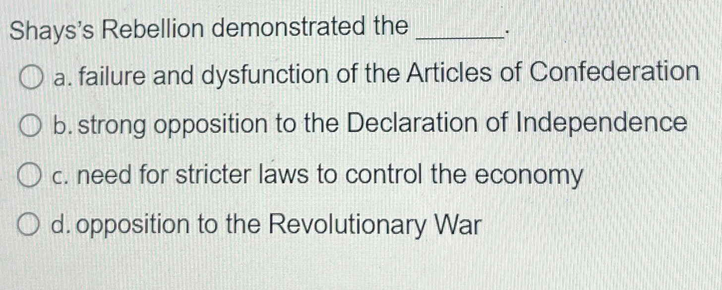 Solved Shays's Rebellion demonstrated thea. ﻿failure and | Chegg.com