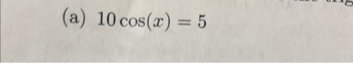 Solved (a) 10cos(x)=5 | Chegg.com